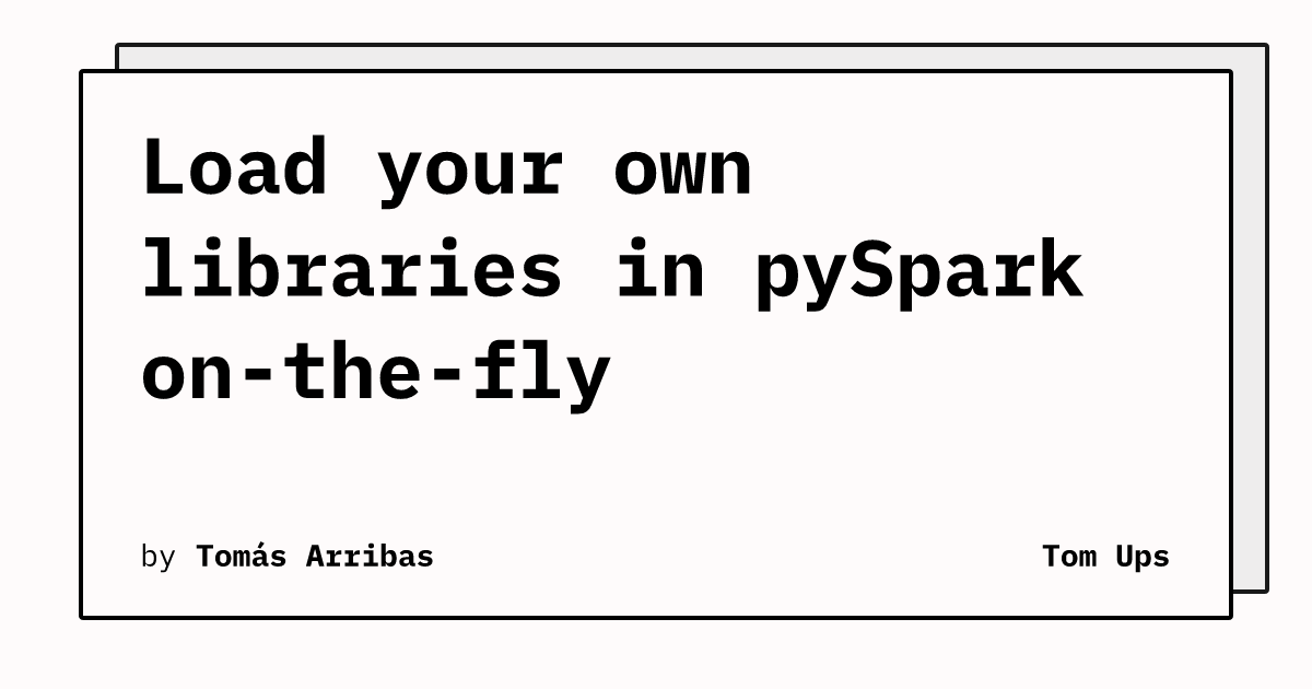 Load your own libraries in pySpark on-the-fly | Tom Ups Load your own libraries in pySpark on-the-fly | Tom Ups